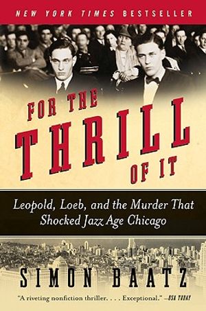 For the Thrill of It: Leopold, Loeb, and the Murder That Shocked Jazz ...