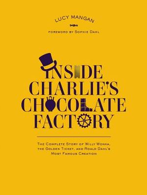 Inside Charlie's Chocolate Factory: The Complete Story of Willy Wonka ...