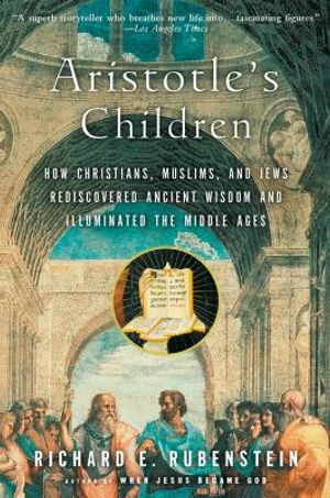 Aristotle's Children: How Christians, Muslims, and Jews Rediscovered ...
