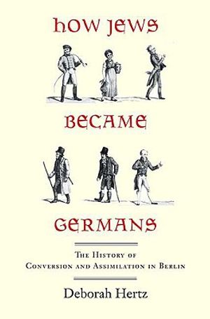 How Jews Became Germans: The History of Conversion and Assimilation in ...