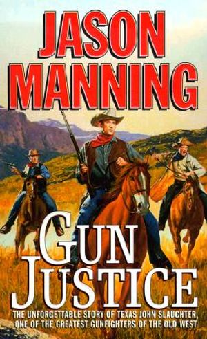 Gun Justice: The Unforgettable Story of Texas John Slaughter, One of ...