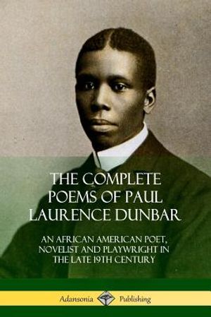 The Complete Poems of Paul Laurence Dunbar: An African American Poet ...