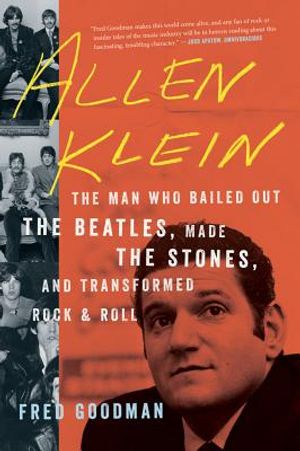 Allen Klein: The Man Who Bailed Out the Beatles, Made the Stones, and ...