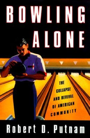 Bowling Alone: The Collapse and Revival of American Community