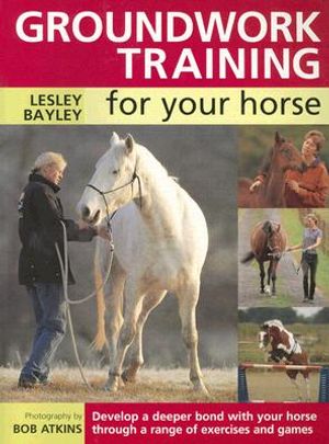 Groundwork Training for Your Horse: Develop a Deeper Bond with Your ...