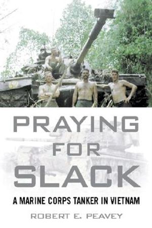 Praying for Slack: A Marine Corps Tank Commander in Vietnam