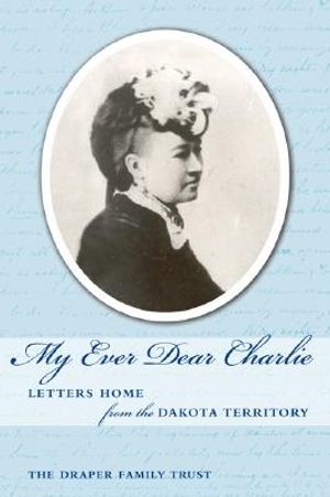 My Ever Dear Charlie: Letters Home from the Dakota Territory