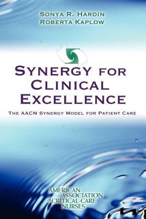 Synergy for Clinical Excellence: The AACN Synergy Model for Patient Care