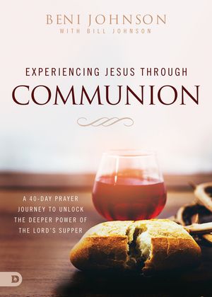 Experiencing Jesus Through Communion: A 40-Day Prayer Journey to Unlock ...