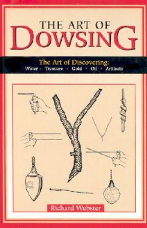 The Art of Dowsing: The Art of Discovering: Water, Treasure, Gold, Oil ...