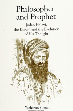 Philosopher and Prophet: Judah Halevi, the Kuzari, and the Evolution of ...
