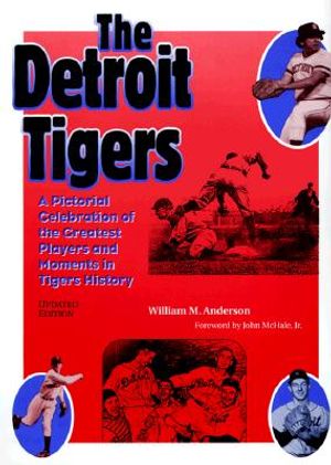 The Detroit Tigers: A Pictorial Celebration of the Greatest Players and ...
