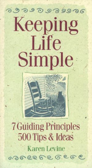 Keeping Life Simple: 7 Guiding Principles, 500 Tips & Ideas