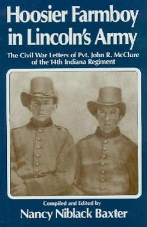 Hossier Farmboy in Lincoln's Army: The Civil War Letters of Pvt. John R. McClure of the 14th ...