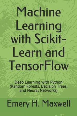 Machine Learning with Scikit-Learn and Tensorflow: Deep Learning with Python (Random Forests ...