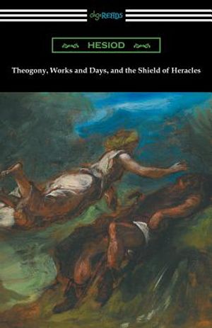 Theogony, Works and Days, and the Shield of Heracles: (Translated by ...