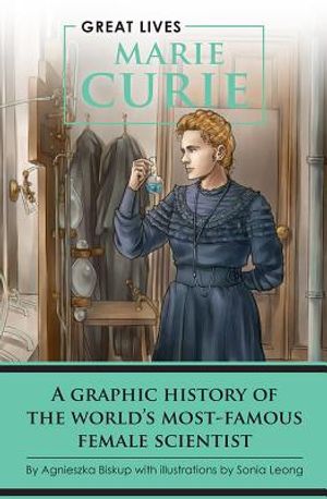 Marie Curie: A Graphic History of the World's Most Famous Female Scientist