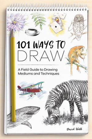101 Ways to Draw: A Field Guide to Drawing Mediums and Techniques ...