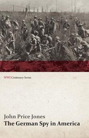 The German Spy in America: The Secret Plotting of German Spies in the U ...
