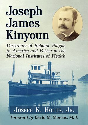 Joseph James Kinyoun: Discoverer of Bubonic Plague in America and ...