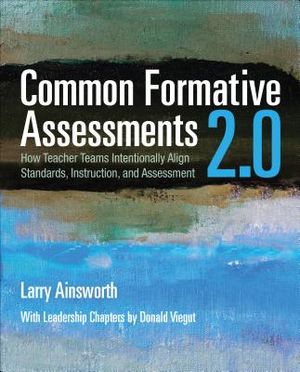 Common Formative Assessments 2.0: How Teacher Teams Intentionally Align ...