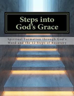 Steps Into God's Grace: Spiritual Formation through God's Word and the ...