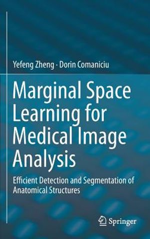 Marginal Space Learning for Medical Image Analysis: Efficient Detection ...
