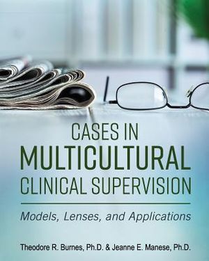 Cases in Multicultural Clinical Supervision: Models, Lenses, and ...