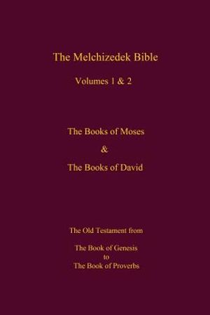 The Melchizedek Bible, Volumes 1& 2 The Books of Moses and David: The Book of Genesis to the ...
