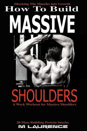 How To Build Massive Shoulders: 6 Week Workout for Huge Shoulders, Shocking the Muscles into ...
