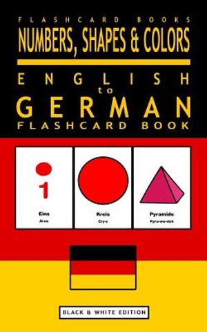 Numbers, Shapes and Colors - English to German Flash Card Book: Black ...