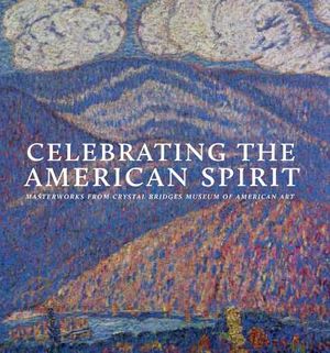 Celebrating the American Spirit: Masterworks from Crystal Bridges ...
