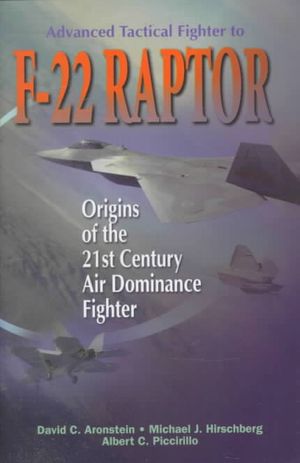 Advanced Tactical Fighter to F-22 Raptor: Origins of the 21st Century ...