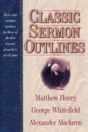 Classic Sermon Outlines: Over 100 Sermon Outlines by 3 of the Best ...