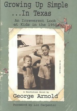 Growing Up Simple-- In Texas: An Irreverent Look at Kids in the 1950s