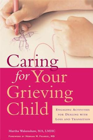 Caring for Your Grieving Child: Engaging Activities for Dealing with Loss and Transition