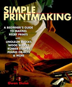 Simple Printmaking: A Beginner's Guide to Making Relief Prints with ...