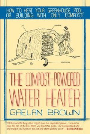 Compost-Powered Water Heater: How to Heat Your Water, Greenhouse, or ...