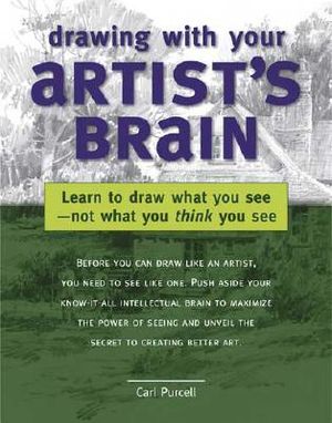 Drawing with Your Artist's Brain: Learn to Draw What You See, Not What ...