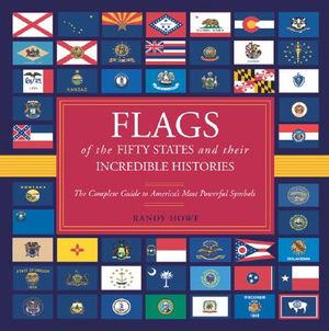 Flags of the Fifty States and Their Incredible Histories: The Complete ...