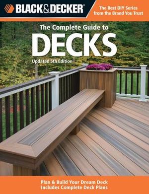 The Complete Guide to Decks: Plan & Build Your Dream Deck Includes ...