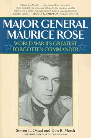 Major General Maurice Rose: World War II's Greatest Forgotten Commander