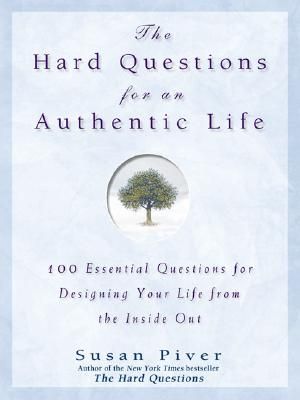 The Hard Questions for an Authentic Life: 100 Essential Questions for ...
