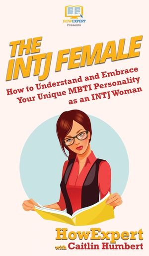 The INTJ Female: How to Understand and Embrace Your Unique MBTI ...