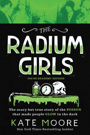 The Radium Girls: Young Readers' Edition: The Scary But True Story of ...