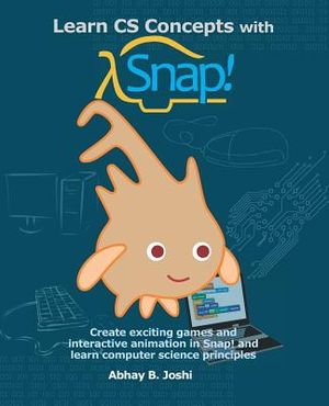 Learn CS Concepts with Snap!: Create exciting games and interactive ...