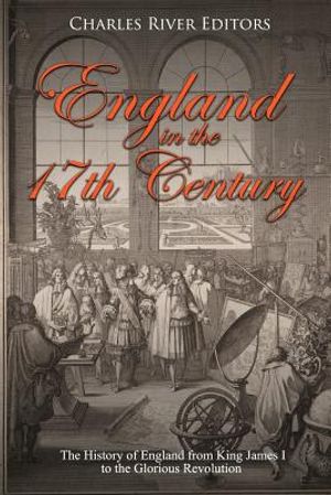 England in the 17th Century: The History of England from King James I ...