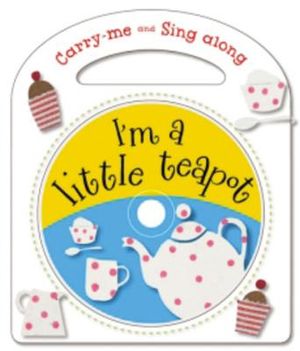 Carry Me and Sing Along I'm a Little Teapot: And Other Nursery Rhymes ...