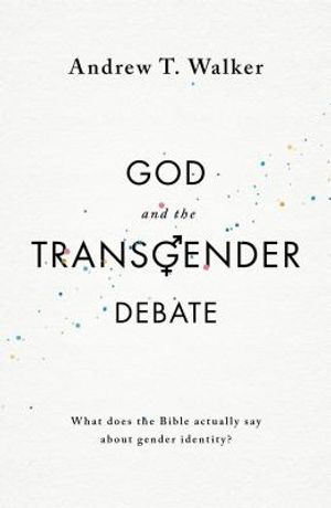 God and the Transgender Debate: What Does the Bible Actually Say about ...