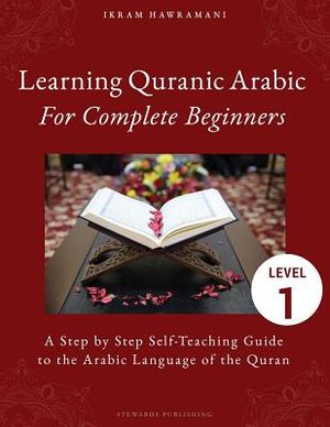 Learning Quranic Arabic for Complete Beginners: A Step by Step Self-Teaching Guide to the Arabic ...
